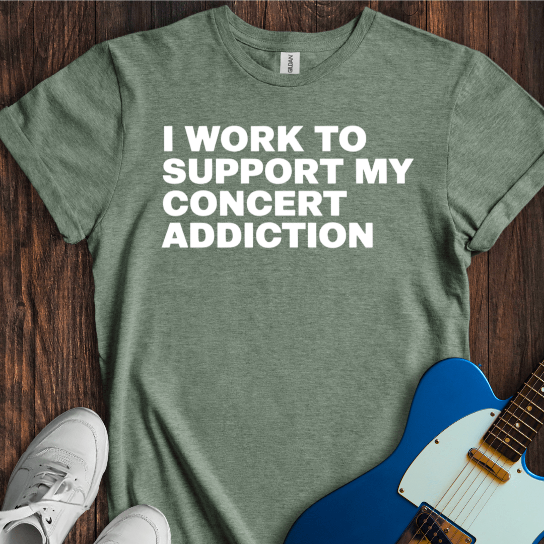 I Work To Support My Concert Addiction T-Shirt – MUSEEK Merchandise